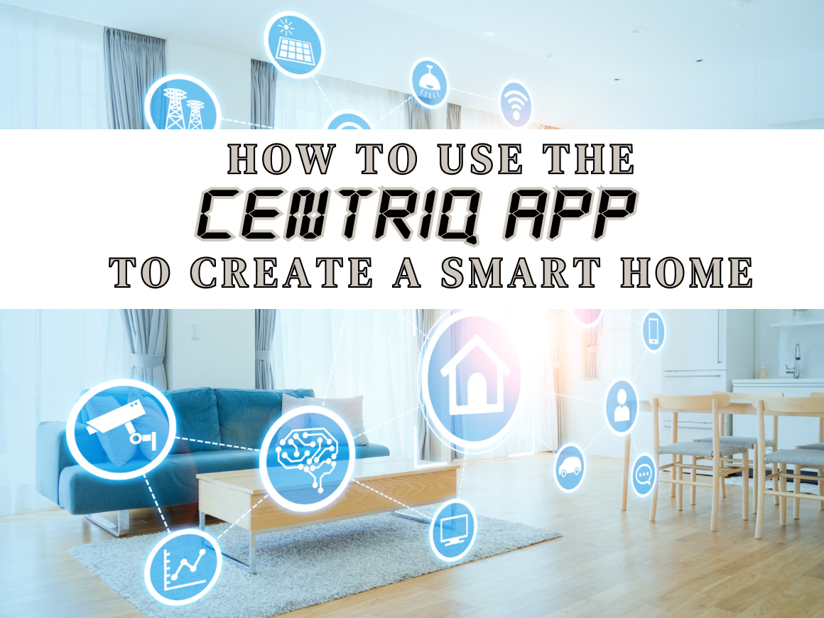 How to use the Centriq App to Create a Smart Home